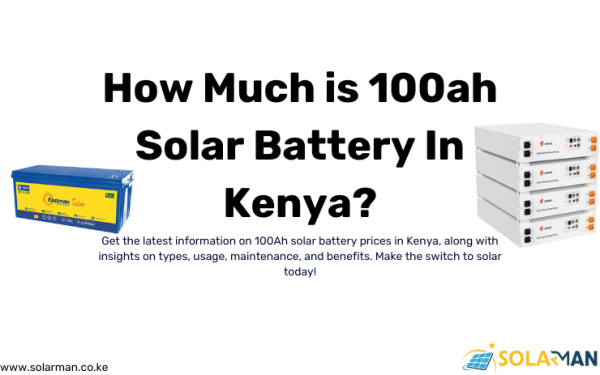 How Much Is 100ah Solar Battery In Kenya? - Solar Man Power Solutions